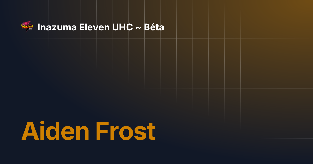 Aiden Frost | Inazuma Eleven UHC ~ Béta